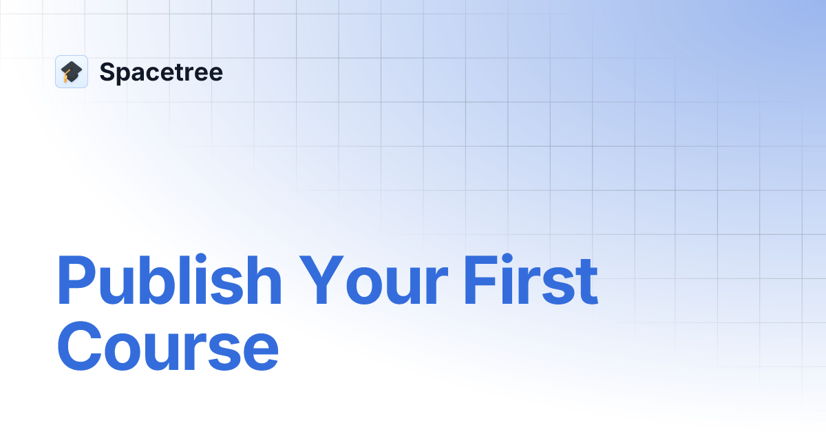 Publish Your First Course | Spacetree
